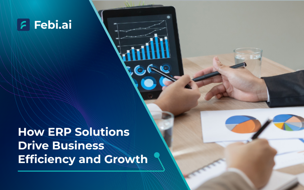 How ERP Solutions Drive Business Efficiency and Growth | Febi.ai