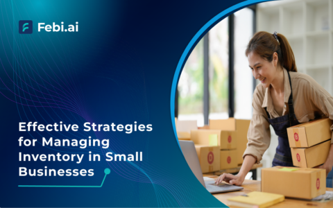 Effective Strategies for Managing Inventory in Small Businesses | Febi.ai