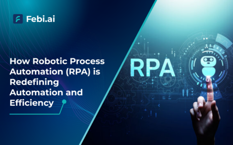 How Robotic Process Automation (RPA) is Redefining Automation and Efficiency | Febi.ai